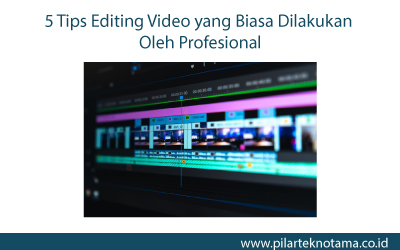 5 Tips Editing Video yang Biasa Dilakukan Oleh Profesional